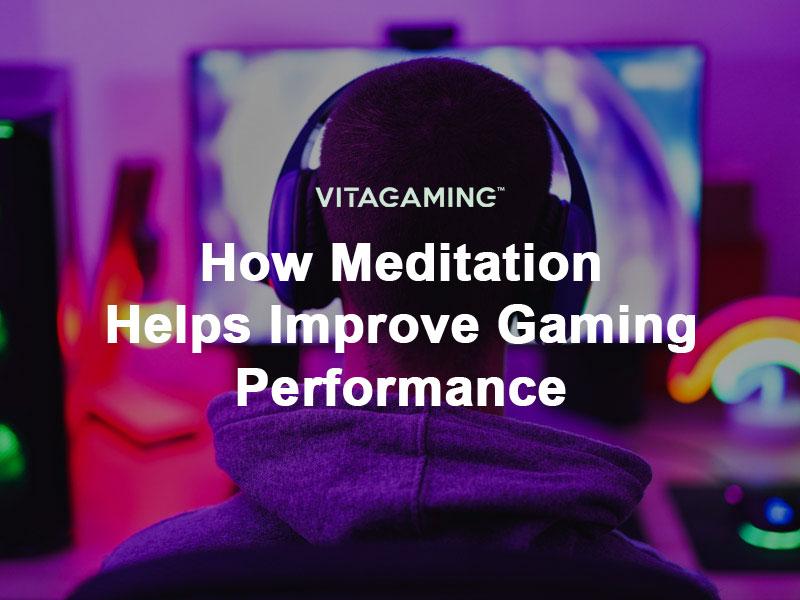 How Meditation Helps Improve Gaming Performance - VitaGaming